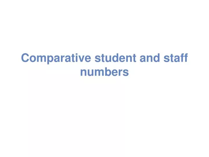 PPT - Comparative student and staff numbers PowerPoint Presentation ...