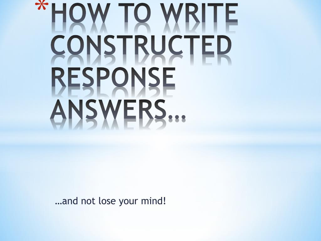 PPT - HOW TO WRITE CONSTRUCTED RESPONSE ANSWERS… PowerPoint ... PPT - HOW TO WRITE CONSTRUCTED RESPONSE ANSWERS… PowerPoint ...
