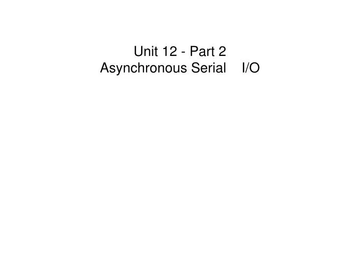 PPT - Unit 12 - Part 2 Asynchronous Serial I/O PowerPoint Presentation ...