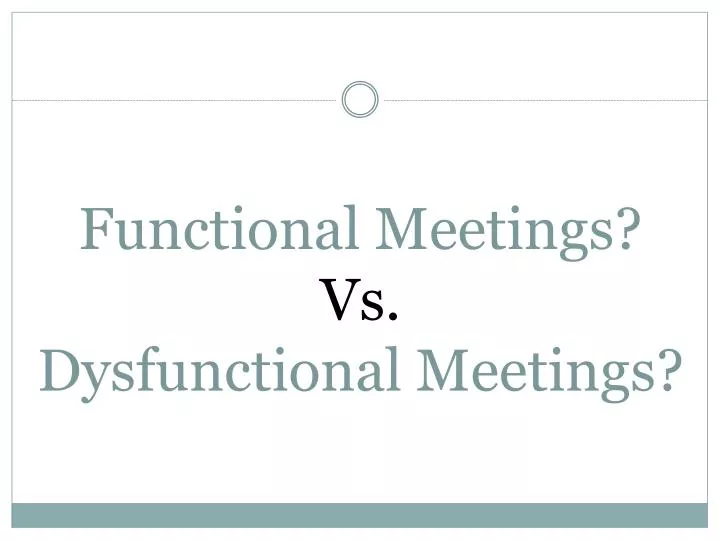PPT - Functional Meetings? Vs. Dysfunctional Meetings? PowerPoint ...
