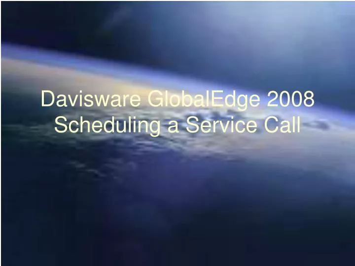 PPT - Davisware GlobalEdge 2008 Scheduling a Service Call PowerPoint Presentation - ID:5656936