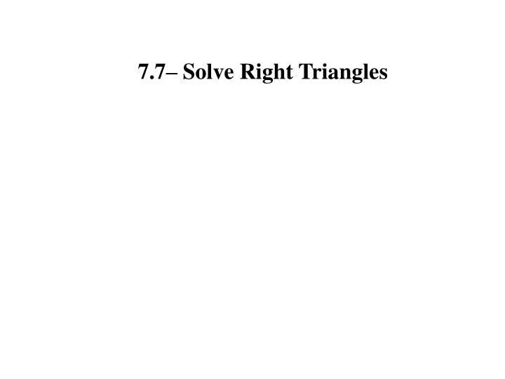 PPT - 7.7– Solve Right Triangles PowerPoint Presentation, free download ...