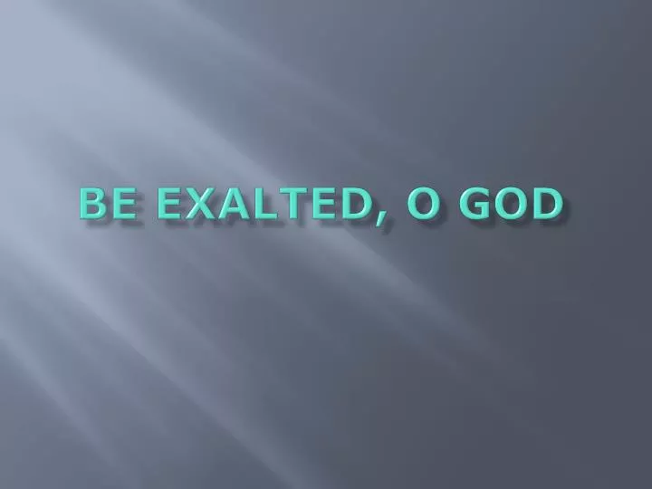 PPT - BE EXALTED, O GOD PowerPoint Presentation, free download - ID:5659665