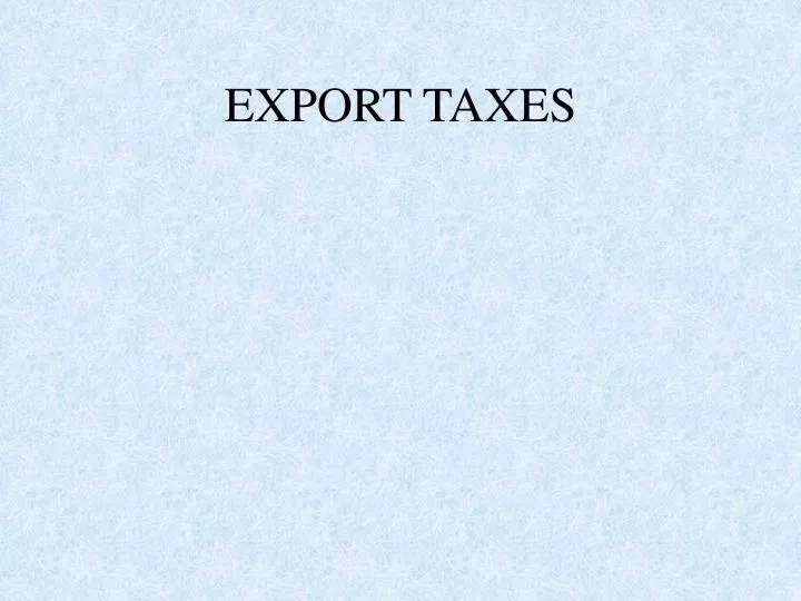 PPT - EXPORT TAXES PowerPoint Presentation, free download - ID:5659671