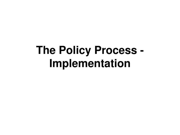 PPT - The Policy Process - Implementation PowerPoint Presentation, free ...