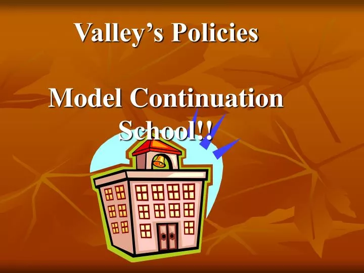 PPT - Valley’s Policies Model Continuation School!! PowerPoint ...