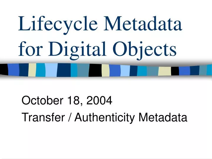 PPT - Lifecycle Metadata for Digital Objects PowerPoint Presentation ...