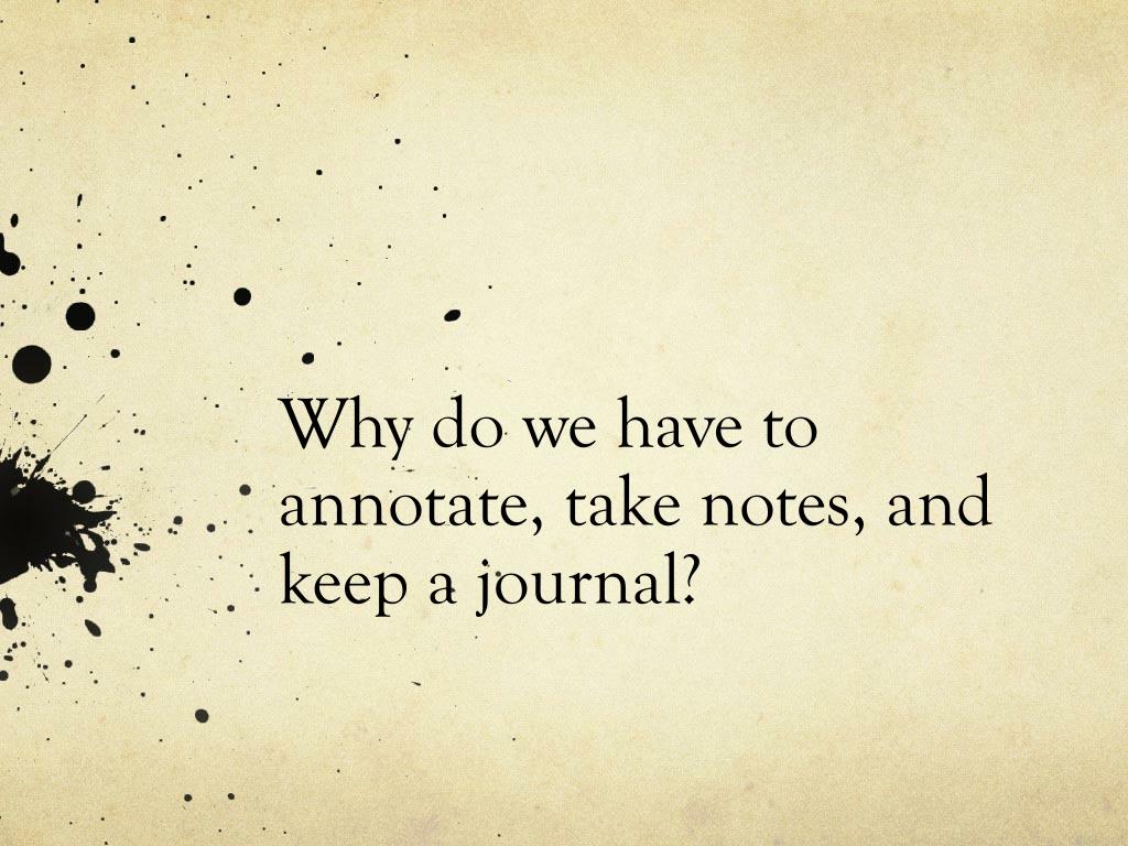 PPT - Why do we have to annotate, take notes, and keep a journal ... PPT - Why do we have to annotate, take notes, and keep a journal ...