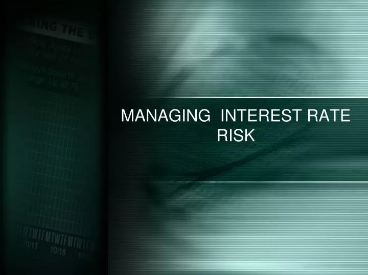 PPT - MANAGING INTEREST RATE RISK PowerPoint Presentation, free ...