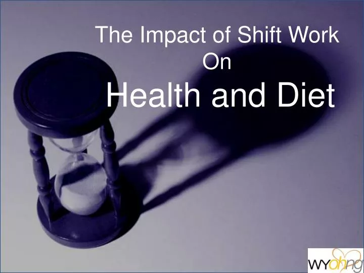 PPT - The Impact of Shift Work On Health and Diet PowerPoint ...