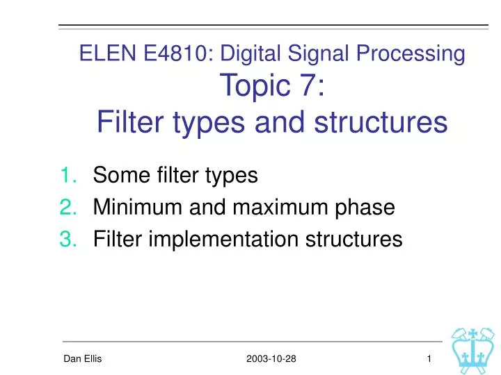 PPT - ELEN E4810: Digital Signal Processing Topic 7: Filter types and ...