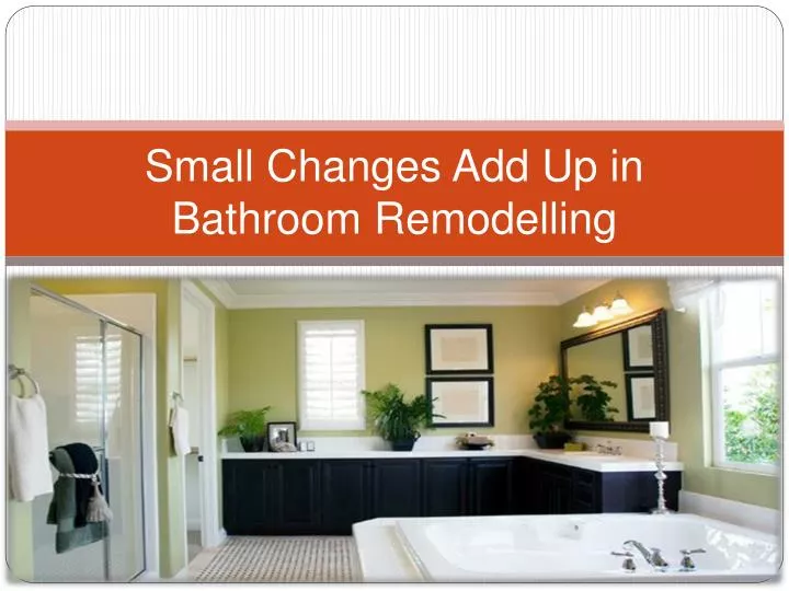 PPT - Small Changes Add Up in Bathroom Remodelling PowerPoint ...