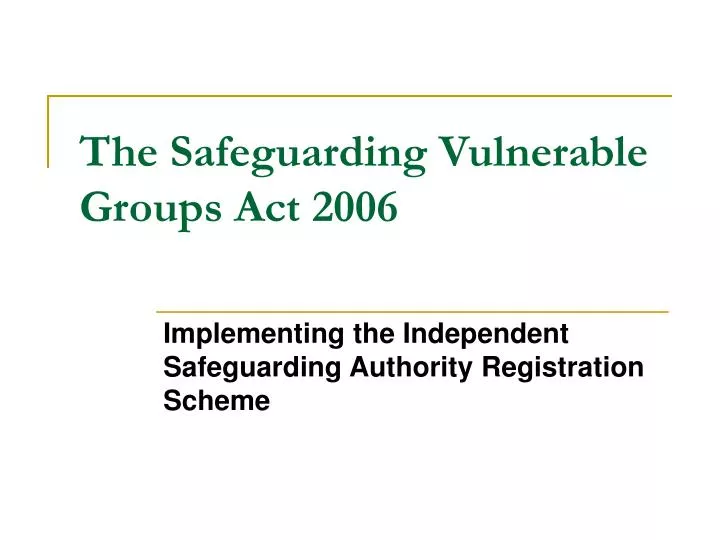PPT - The Safeguarding Vulnerable Groups Act 2006 PowerPoint ...