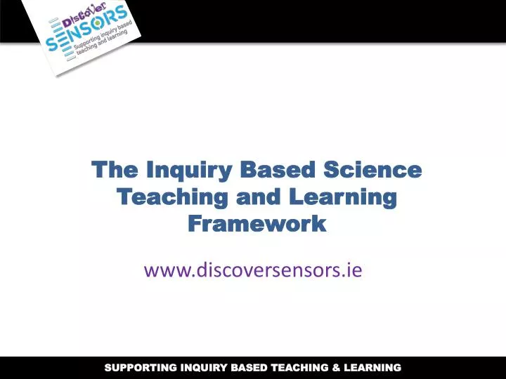 PPT - The Inquiry Based Science Teaching and Learning Framework ...