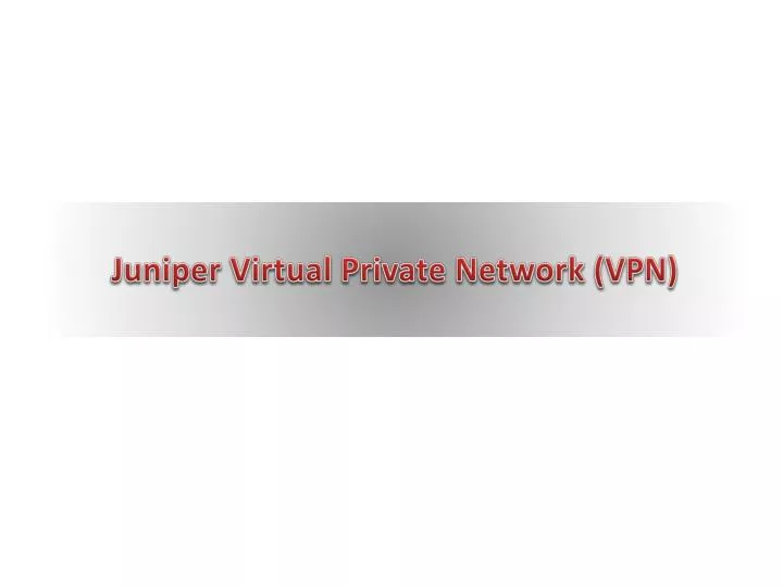 PPT - Juniper Virtual Private Network (VPN) PowerPoint Presentation ...