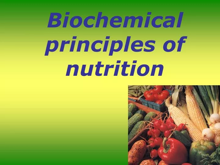 PPT - Biochemical principles of nutrition PowerPoint Presentation, free ...
