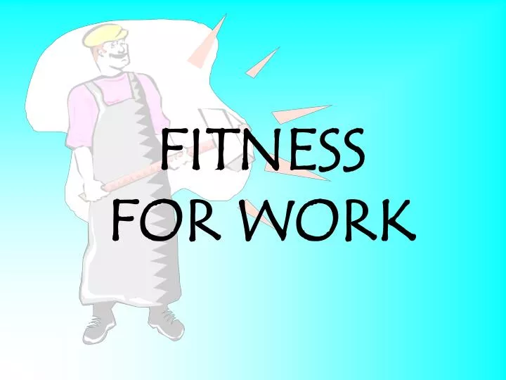 PPT - FITNESS FOR WORK PowerPoint Presentation, free download - ID:5699530