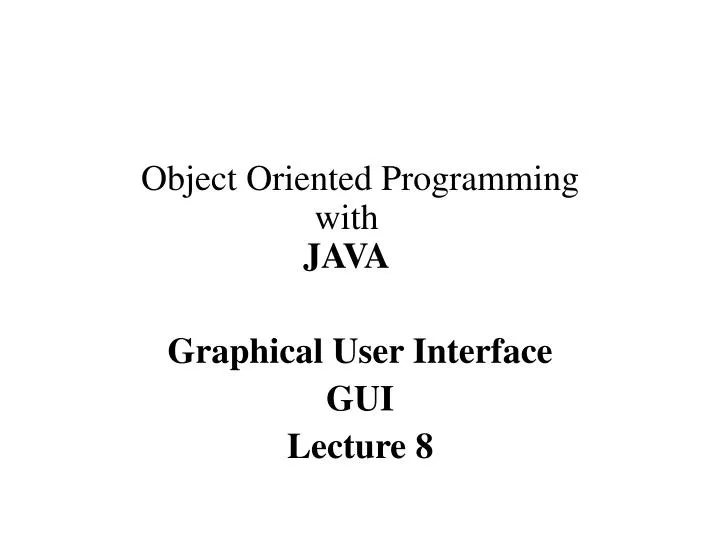 Ppt Object Oriented Programming With Java Graphical User Interface Gui Lecture 8 Powerpoint