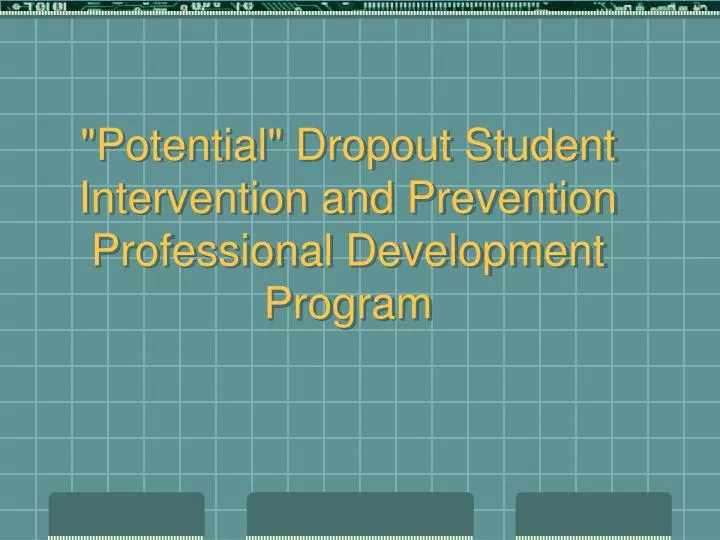 PPT - "Potential" Dropout Student Intervention and Prevention ...