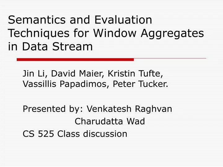 Ppt Semantics And Evaluation Techniques For Window Aggregates In Data Stream Powerpoint 
