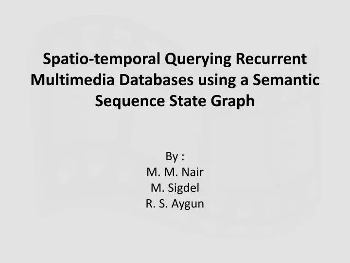 PPT - Spatio-temporal Querying Recurrent Multimedia Databases using a Semantic Sequence State ...