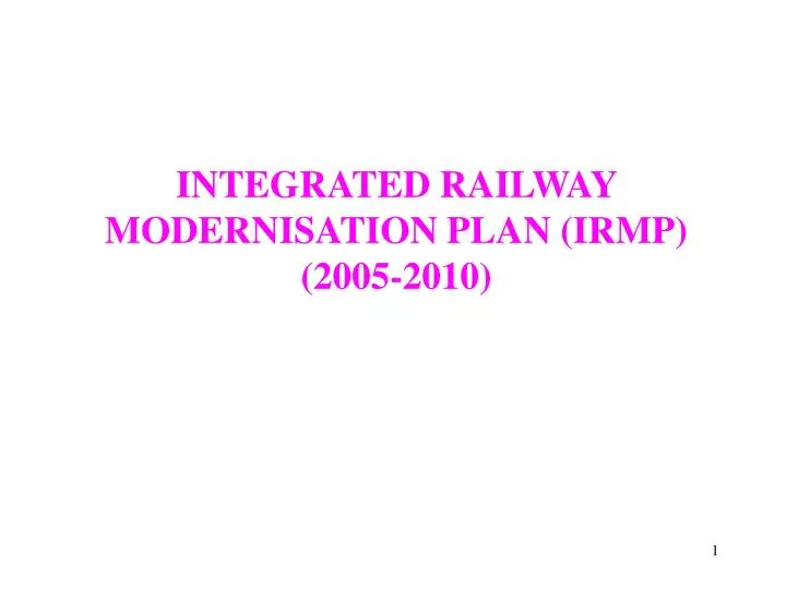 PPT - INTEGRATED RAILWAY MODERNISATION PLAN (IRMP) (2005-2010 ...