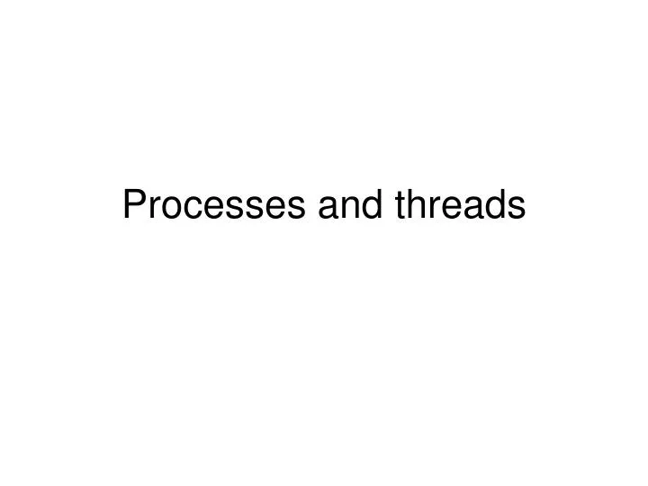 PPT - Processes and threads PowerPoint Presentation, free download - ID:5716958