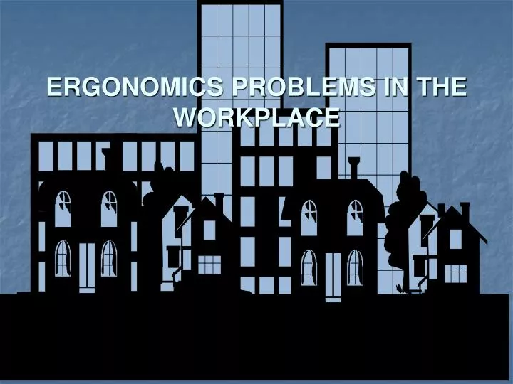PPT - ERGONOMICS PROBLEMS IN THE WORKPLACE PowerPoint Presentation ...
