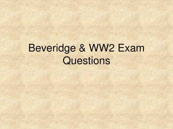 PPT - Beveridge & WW2 Exam Questions PowerPoint Presentation, free ...