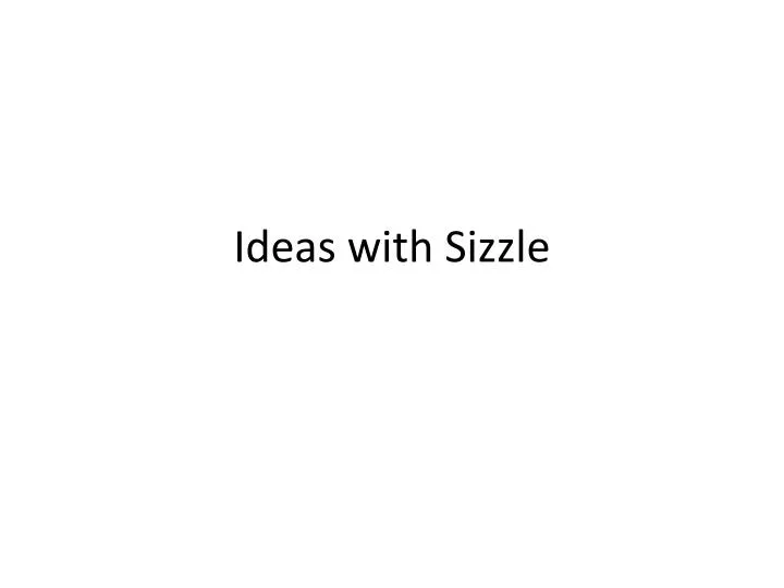 PPT - Ideas with Sizzle PowerPoint Presentation, free download - ID:5725745