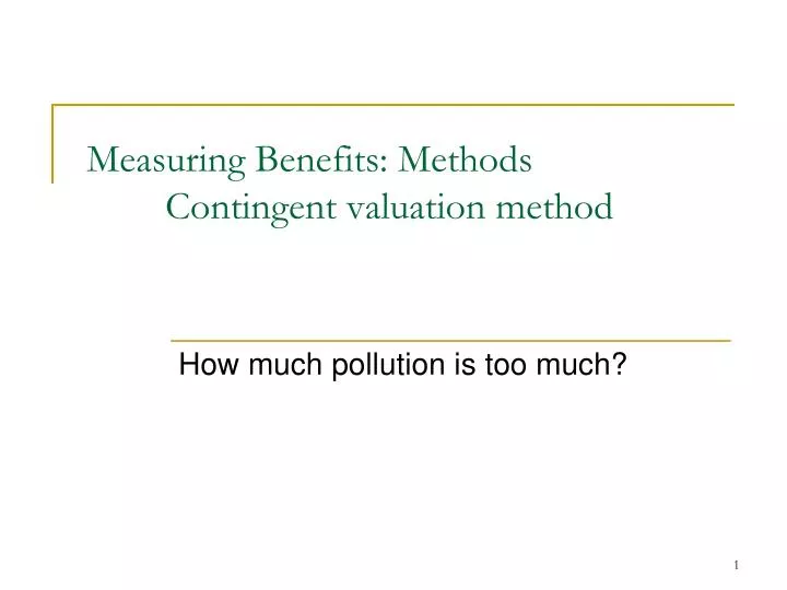 PPT - Measuring Benefits: Methods Contingent valuation method ...