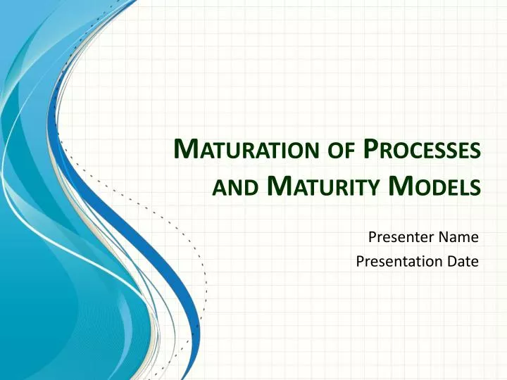 PPT - Maturation of Processes and Maturity Models PowerPoint ...