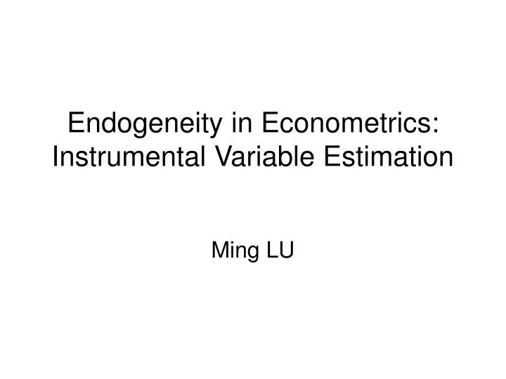 PPT - Endogeneity in Econometrics: Instrumental Variable Estimation PowerPoint Presentation - ID ...