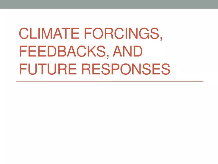 PPT - Climate Forcings , Feedbacks, and Future Responses PowerPoint ...