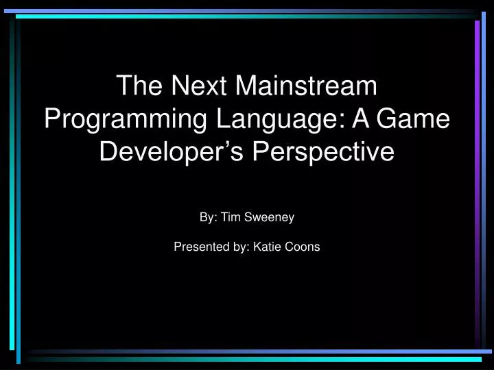 PPT - The Next Mainstream Programming Language: A Game Developer’s ...