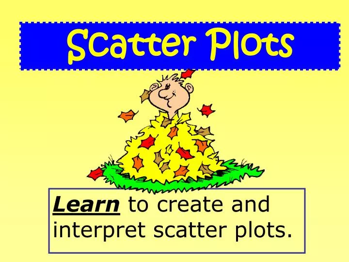 PPT - Learn to create and interpret scatter plots. PowerPoint ...