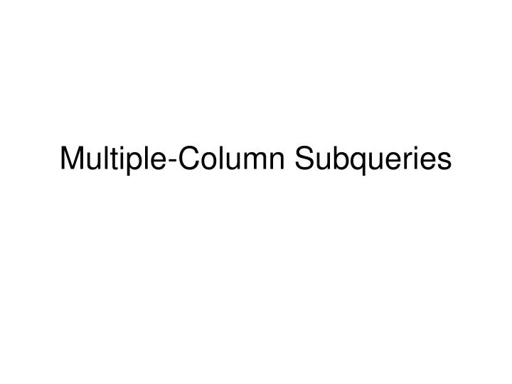 PPT - Multiple-Column Subqueries PowerPoint Presentation, free download - ID:5763720