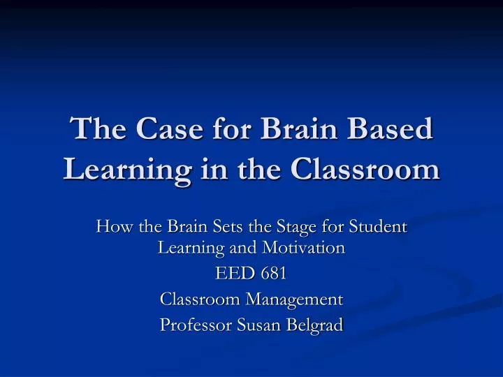 PPT - The Case for Brain Based Learning in the Classroom PowerPoint ...