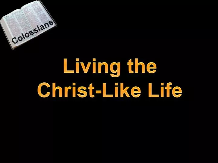 PPT - Living the Christ-Like Life PowerPoint Presentation, free ...