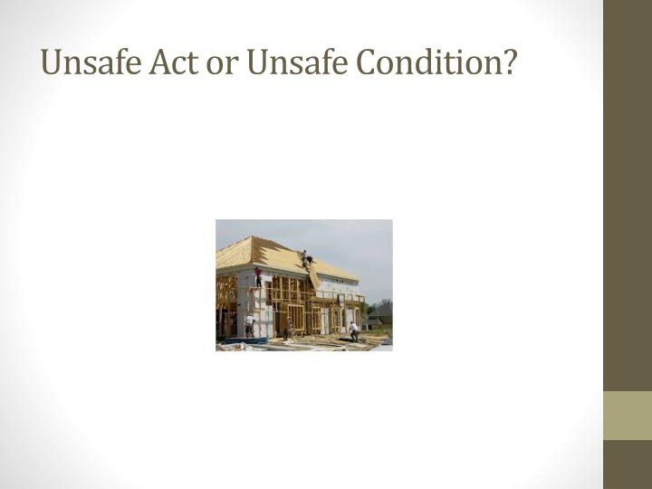PPT - Unsafe Act or Unsafe Condition? PowerPoint Presentation - ID:5766689