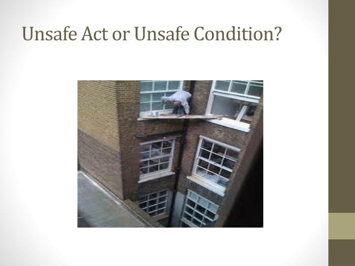 PPT - Unsafe Act or Unsafe Condition? PowerPoint Presentation - ID:5766689
