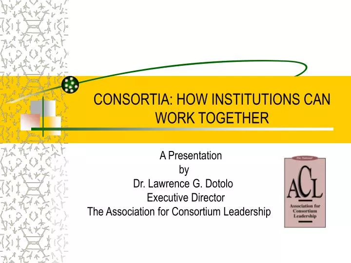 PPT - CONSORTIA: HOW INSTITUTIONS CAN WORK TOGETHER PowerPoint ...