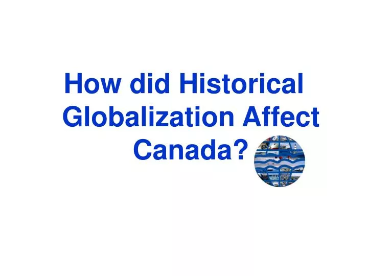 PPT - How did Historical Globalization Affect Canada? PowerPoint ...