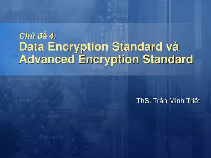 PPT - Chủ đề 4: Data Encryption Standard và Advanced Encryption ...
