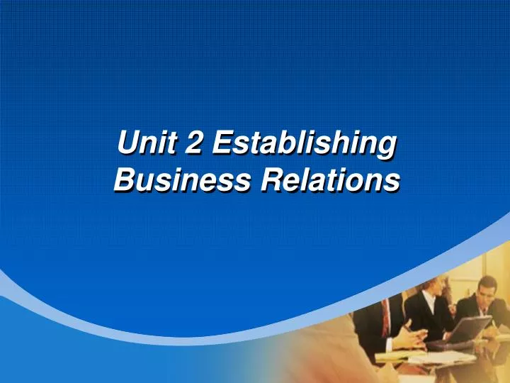 PPT - Unit 2 Establishing Business Relations PowerPoint Presentation ...