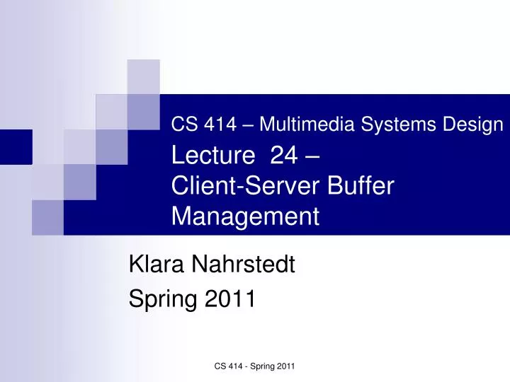 PPT - CS 414 – Multimedia Systems Design Lecture 24 – Client-Server Buffer Management PowerPoint ...