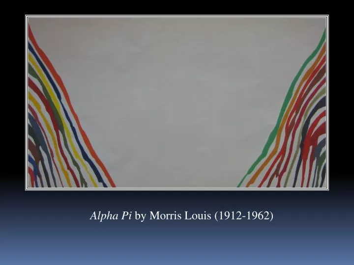 PPT - Alpha Pi by Morris Louis (1912-1962 ) PowerPoint Presentation ...