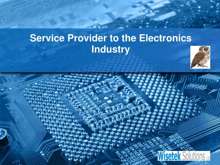 PPT - Service Provider to the Electronics Industry PowerPoint ...