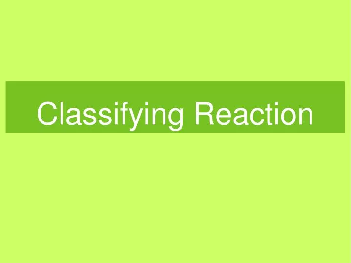 PPT - Classifying Reaction PowerPoint Presentation, free download - ID ...