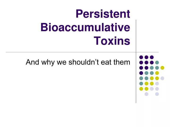 PPT - Persistent Bioaccumulative Toxins PowerPoint Presentation, free ...